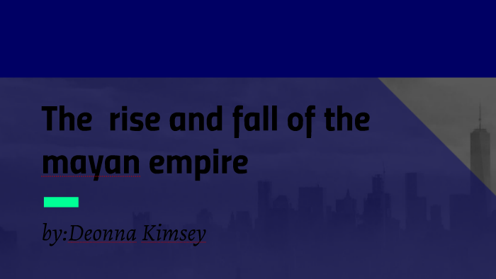 The rise and fall of the mayan empire by deonna kimsey