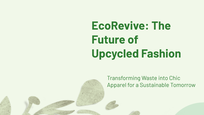 EcoRevive: The Future of Upcycled Fashion by Shivam Raisingani on Prezi