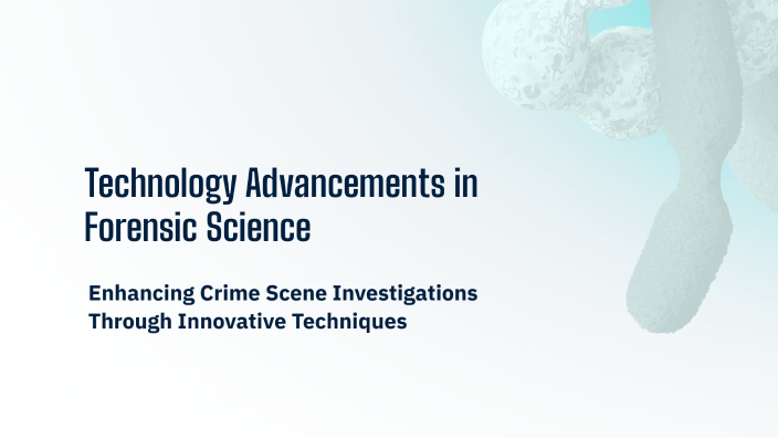 Technology Advancements in Forensic Science by J L on Prezi