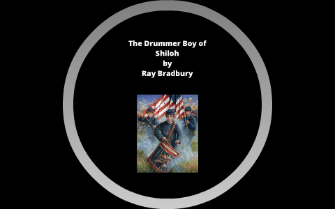 The Drummer Boy of Shiloh by Ray Brabury by Laura Sprywa on Prezi