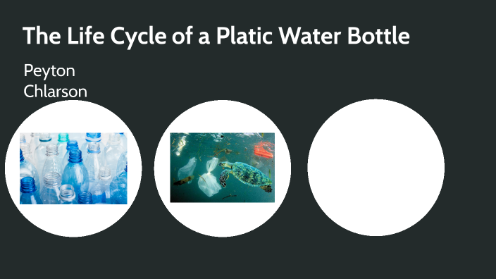 The Life Cycle of a Plastic Water bottle by Peyton Chlarson on Prezi