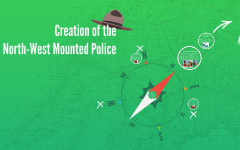 Creation of the North-West Mounted Police by Kevin Nguyen on Prezi