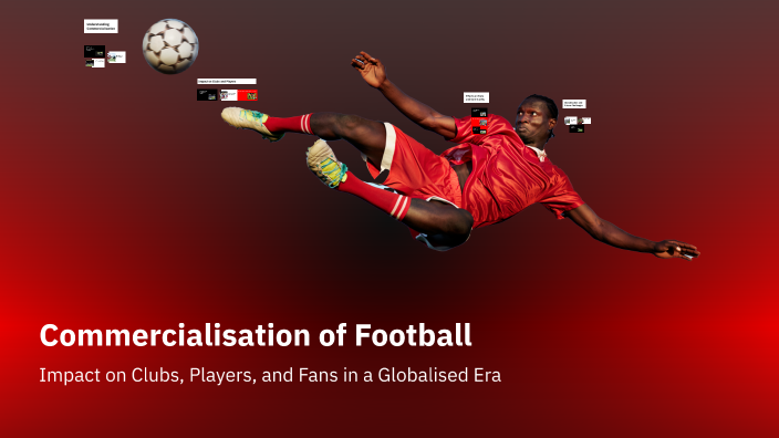 Commercialisation of Football by Jaspar Beesley on Prezi