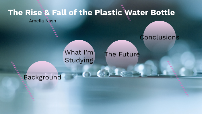 The Rise & Fall of the Plastic Water Bottle by Amelia Nash on Prezi