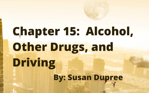 Chapter 15: Alcohol, Other Drugs, and Driving by Susan Dupree on Prezi