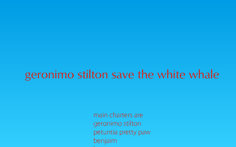 geronimo stilton save the white whale by shazil iqbal on Prezi