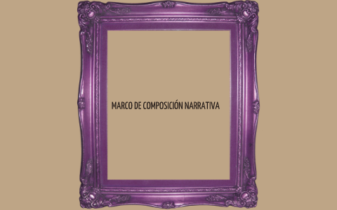 Marco de Composición Narrativa by Andrea Salgado on Prezi
