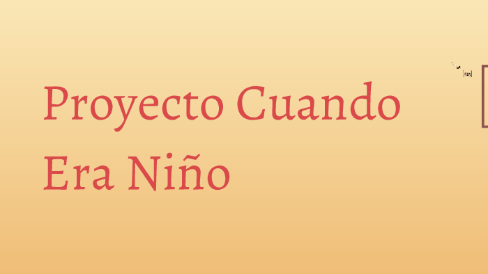 PROYECTO CUANDO ERA NINO by Chadwick Randle on Prezi