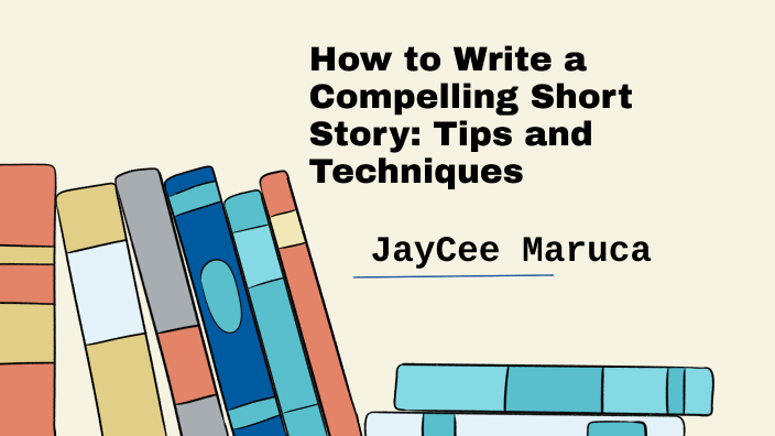 How to Write a Compelling Short Story: Tips and Techniques by jaycee ...