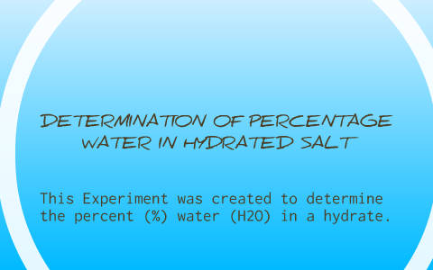 DETERMINATION OF PERCENTAGE WATER IN HYDRATED SALT by Tim Stark on Prezi