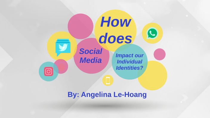 How does Social Media shape our Individual Identities by ANGELINA LE ...