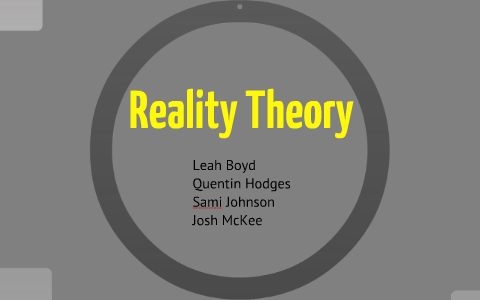 Reality Theory by Quentin Hodges on Prezi
