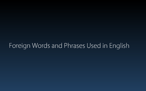 Foreign Words and Phrases Used in English by Ellen Seals on Prezi