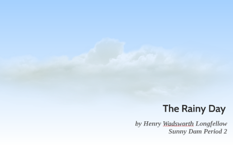 The Rainy Day by Henry Wadsworth Longfellow by Sunny Dam on Prezi