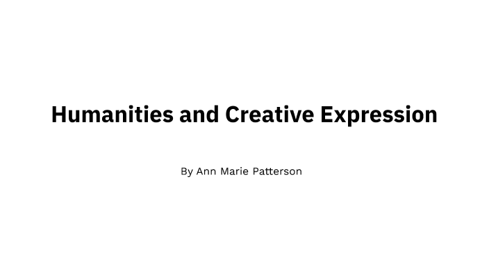 Humanities and Creative Expression by Ann Marie Patterson on Prezi