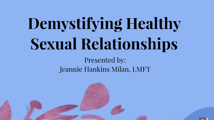 Demystifying Healthy Sex By Jeannie On Prezi