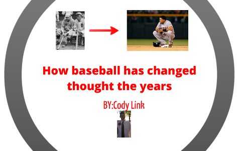 How baseball has changed throughout the Years by Cody Link on Prezi