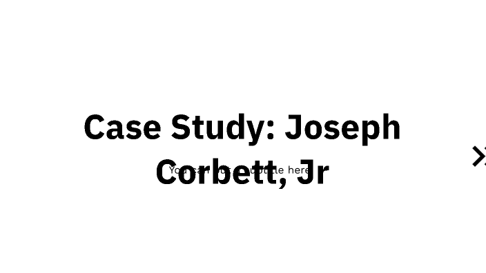 Case Study: Joseph Corbett, Jr by Malachi Thomas on Prezi