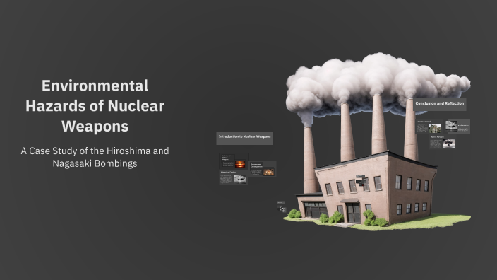 Environmental Hazards of Nuclear Weapons by Heer Shah on Prezi