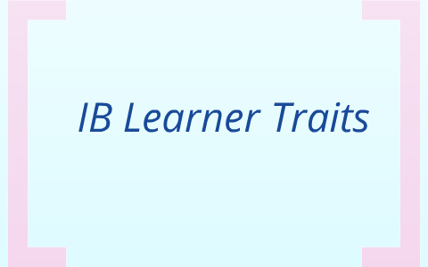 IB Learner Traits by Skye F on Prezi