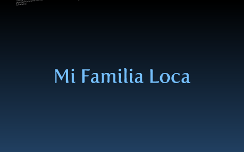 Mi Familia Loca by Luke Young on Prezi