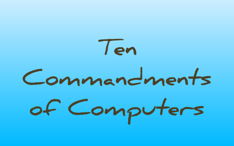 Ten commandments of Computers by Mandy Rape on Prezi