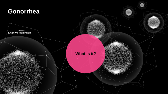 Gonorrhea by Shaniya Robinson on Prezi