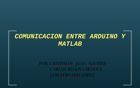 COMUNICACION ENTRE ARDUINO Y MATLAB by cristian aguirre marmolejo on Prezi