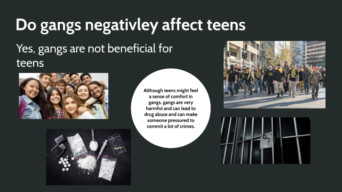 Do gangs negatively affect teens by Chase Ungerott on Prezi