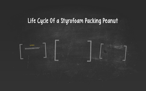 Life Cycle Of a Styrofoam Packing Peanut by Matthew Polidan on Prezi