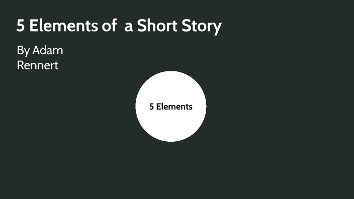 5 Elements of a Short Story by Adam Rennert on Prezi