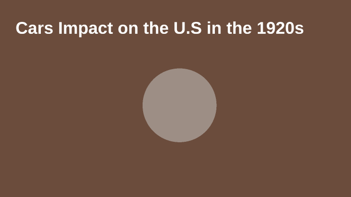 Cars Impact on the U.S. in 1920 by Esteban Lopez on Prezi