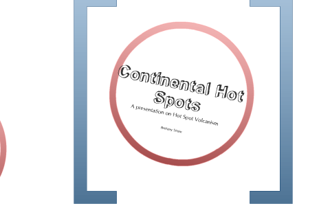 Continental Hot Spots by Brittany Strain on Prezi