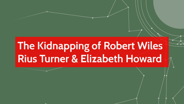 Kidnapping/ Murder of Robert Wiles by Elizabeth Howard on Prezi