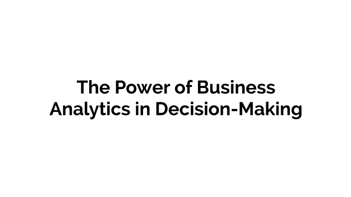 The Power of Business Analytics in Decision-Making by Devansh Rathi on ...