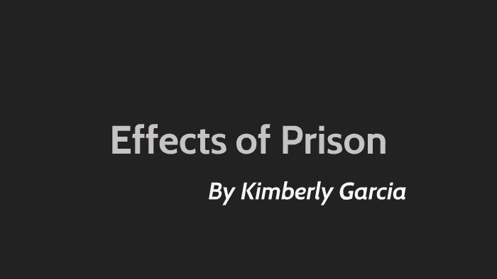 Effects of prison by Kimberly garcia on Prezi