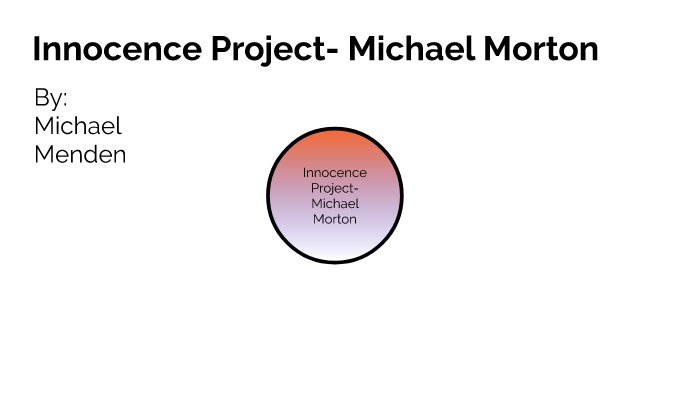 Michael Morton- Innocence Project by Michael Menden on Prezi