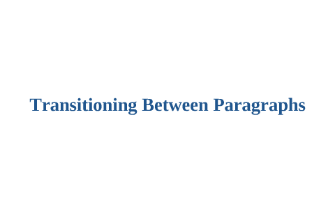 Transitioning Between Paragraphs by PSU Writing Center on Prezi