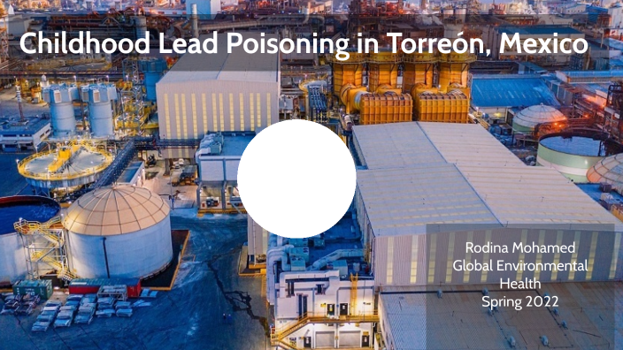 Childhood Lead Poisoning in Torreón, Mexico by Rodina Mohamed on Prezi