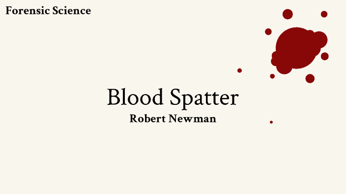 Blood Spatter Project by Roberto Newman on Prezi