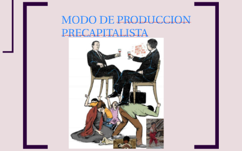 MODO DE PRODUCCION PRECAPITALISTA by evanyelie vigil on Prezi