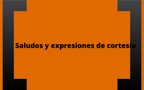 Saludos y expresiones de cortesía by Graciela Herrera on Prezi