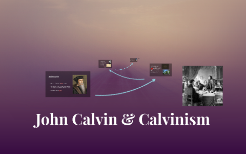 John Calvin & Calvinism by Calvin Hascall on Prezi