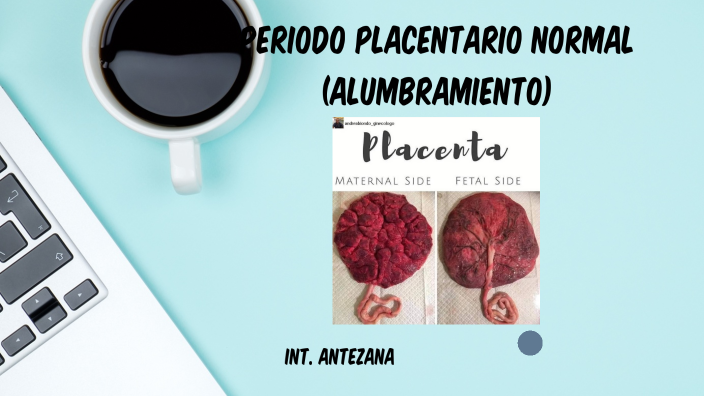 PERIODO PLACENTARIO NORMAL (ALUMBRAMIENTO) by erick antezana on Prezi