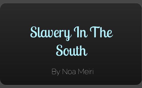 Slavery in the South by Noa Meiri on Prezi
