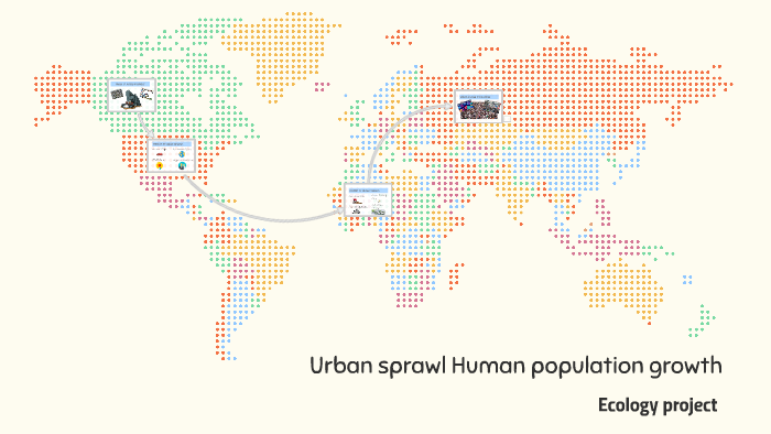 Urban sprawl Human population growth by Pau Vilchez on Prezi