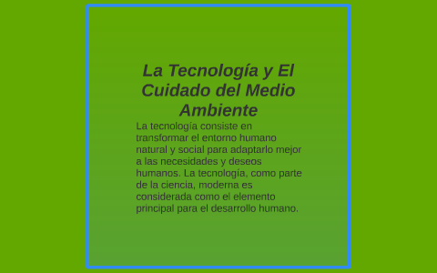 La Tecnología y El Cuidado del Medio Ambiente by cesar chavez on Prezi