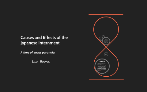 Causes and Effects of the Japanese Internment by Jason Reeves on Prezi