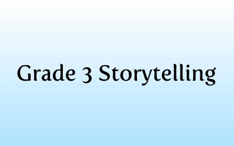 Grade 3 Storytelling by Michelle Scoular on Prezi