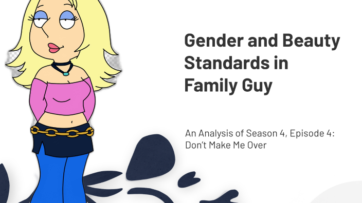Gender and Beauty Standards in Family Guy by Jakesia Griffin on Prezi